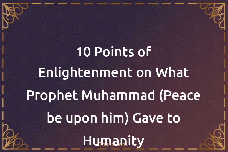 10 Points of Enlightenment on What Prophet Muhammad (Peace be upon him ...