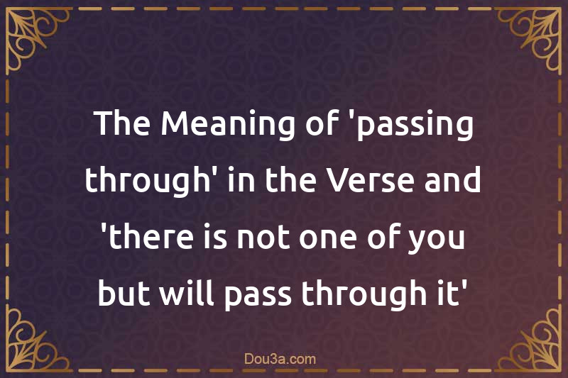 The Meaning of 'passing through' in the Verse and 'there is not one of ...