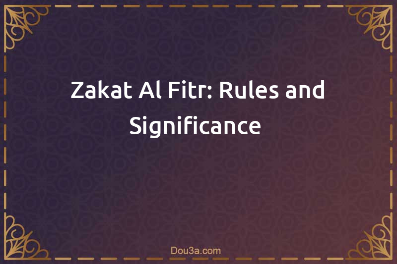 Zakat Al-Fitr: Rules and Significance